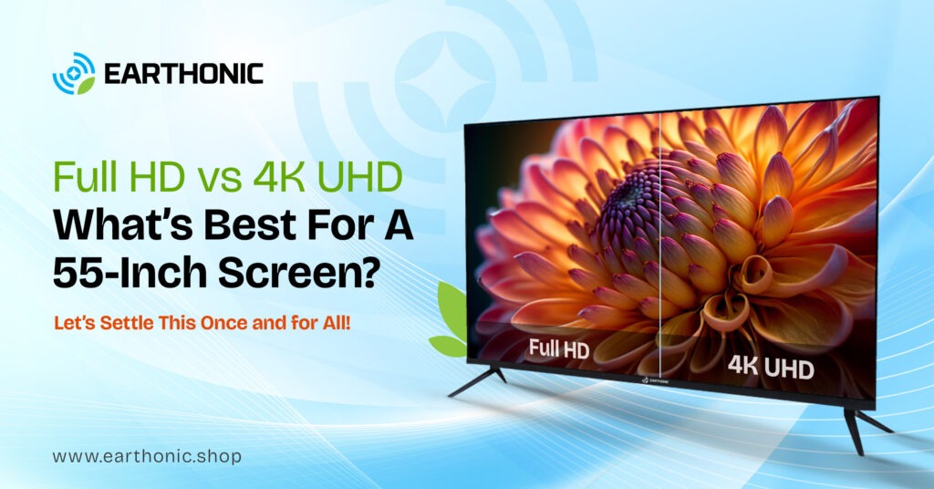 Full HD vs 4K UHD: Your 55-Inch Smart TV Buying Guide